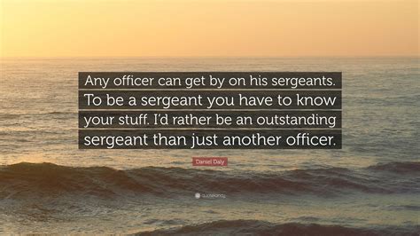 Daniel Daly Quote Any Officer Can Get By On His Sergeants To Be A