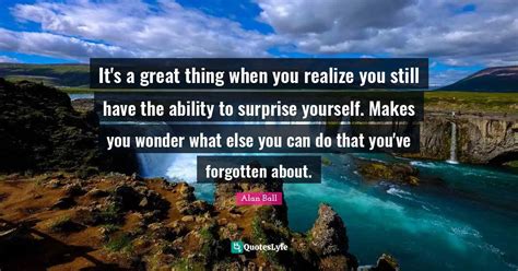 It S A Great Thing When You Realize You Still Have The Ability To Surp
