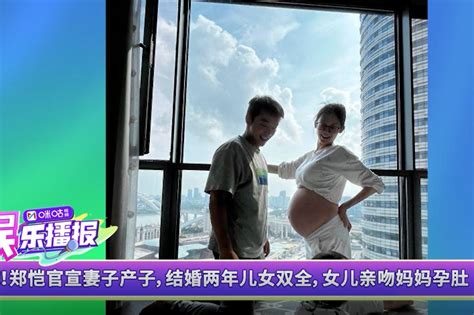 恭喜！郑恺官宣妻子产子，结婚两年儿女双全，女儿亲吻妈妈孕肚凤凰网视频凤凰网