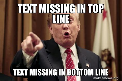 Text Missing In Top Line Text Missing In Bottom Line Donald Trump Says Meme Generator
