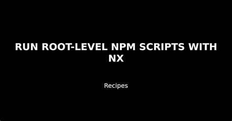 Run Root Level Npm Scripts With Nx Nx