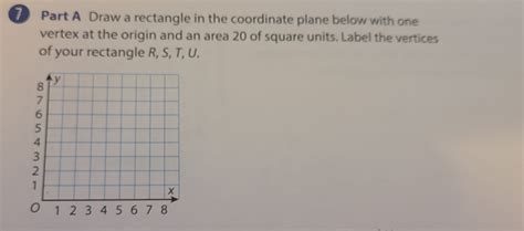 7 Part A Draw A Rectangle In The Coordinate Plane Below With One Vertex At The Origin And Math