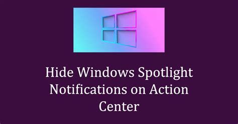 Ways To Hide Windows Spotlight Notifications On Action Center