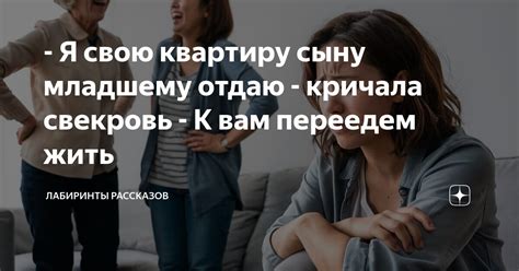 Я свою квартиру сыну младшему отдаю кричала свекровь К вам переедем жить Лабиринты
