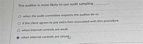 Solved The Auditor Is More Likely To Use Audit Sampling