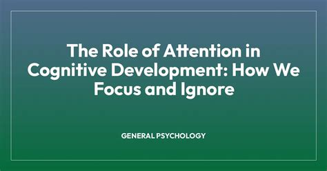 The Role Of Attention In Cognitive Development How We Focus And Ignore • Psychology Town