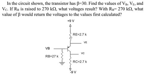 In The Circuit Shown The Transistor Has β 30 Find The Values Of Vb Ve And Vc If Rb Is