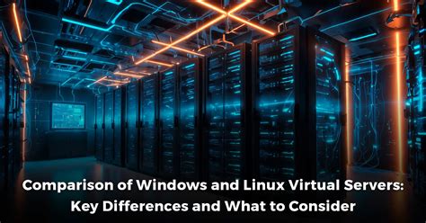 Comparison Of Windows And Linux Virtual Servers Key Differences And What To Consider
