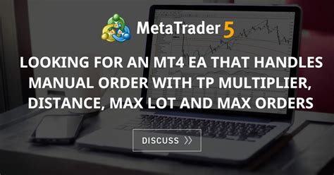 Looking For An Mt4 Ea That Handles Manual Order With Tp Multiplier Distance Max Lot And Max