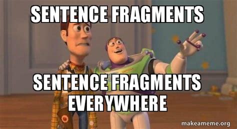 Sentence Fragments Sentence Fragments Everywhere Buzz And Woody Toy Story Meme Meme Generator