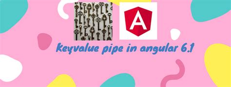 Keyvalue Pipe In Angular 61 Neel Bhatt