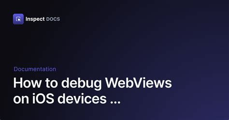 How To Debug Webviews On Ios Devices With Inspect Inspect Documentation