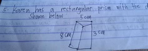 Solved 5 Karen Has A Rectangular Prism With The D Shown Below 5 Cm