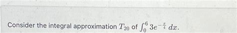 Solved Consider The Integral Approximation T20 ﻿of