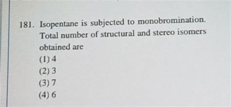 181 Isopentane Is Subjected To Monobromination Total Number Of Structur