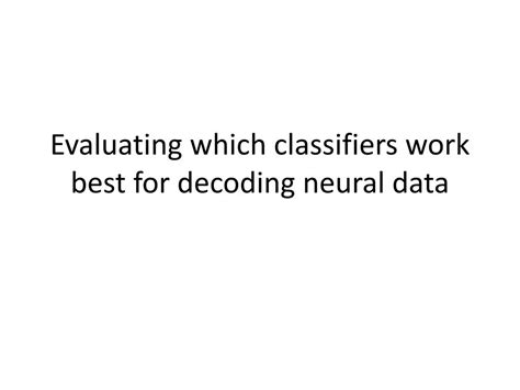 Ppt Evaluating Which Classifiers Work Best For Decoding Neural Data