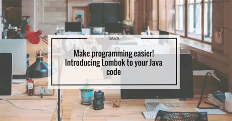 Make Programming Easier Introducing Lombok To Your Java Code