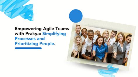 Empowering Agile Teams With Prakya Simplifying Processes And Prioritizing People Prakya