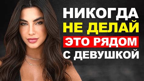 Эти 6 вещей НЕЛЬЗЯ делать рядом с девушкой которая тебе нравится Как вести себя с девушкой
