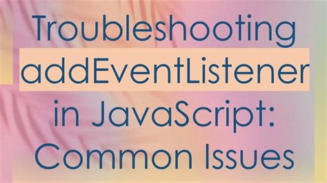Troubleshooting Addeventlistener In Javascript Common Issues Youtube