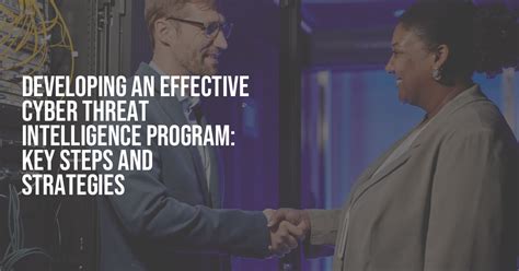 Developing An Effective Cyber Threat Intelligence Program Key Steps And Strategies