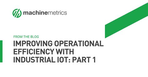 Improving Operational Efficiency With Industrial Iot Part 1