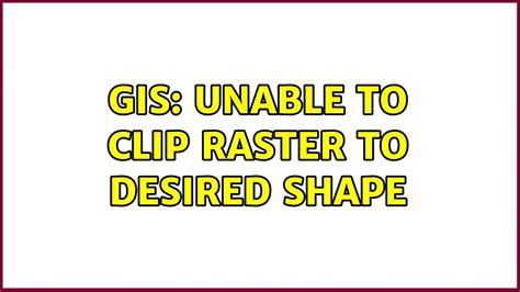 GIS Unable To Clip Raster To Desired Shape 3 Solutions YouTube