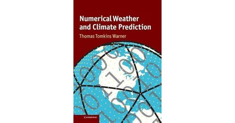 Numerical Weather And Climate Prediction By Thomas Tomkins Warner