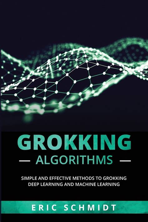 Grokking Algorithms Simple And Effective Methods To Grokking Deep Learning And Machine Learning