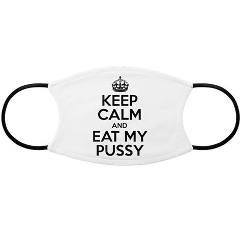 Keep Calm And Eat My Pussy Face Mask By Dan777 Cafepress