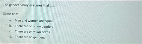 Solved The Gender Binary Assumes ThatSelect One A Men And Chegg Com
