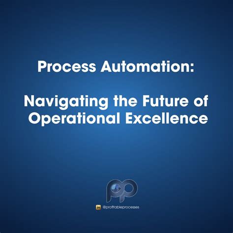 Process Automation Navigating The Future Of Operational Excellence Profitable Processes