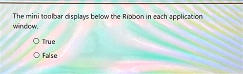 Solved The Mini Toolbar Displays Below The Ribbon In Each Application Window True False The