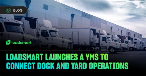 News Loadsmart Launches A Yard Management System Yms To Connect Dock And Yard Operations