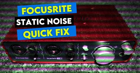 Quick And Simple Guide To Fixing Focusrite Static Noise