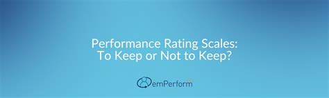 Performance Rating Scales To Keep Or Not To Keep
