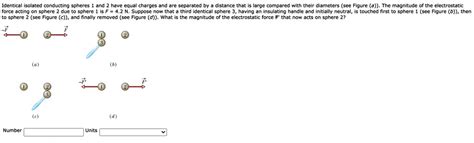 Solved Identical Isolated Conducting Spheres Have Equa Charges And Are