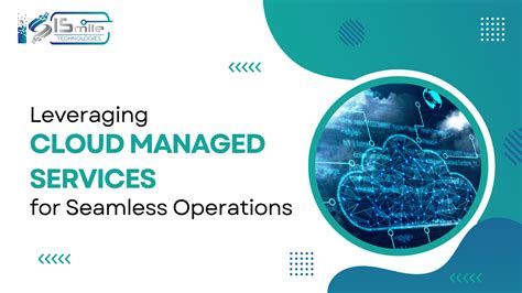 Leveraging Cloud Managed Services For Seamless Operations Ismile Technologies