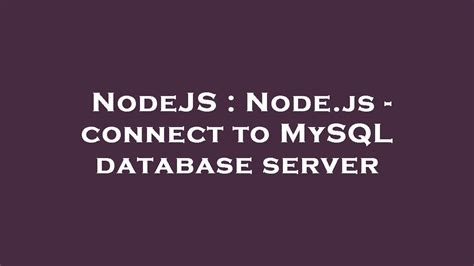 Nodejs Nodejs Connect To Mysql Database Server Youtube
