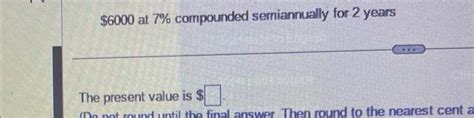 Solved 6000 At 7 Compounded Semiannually For 2 Years The