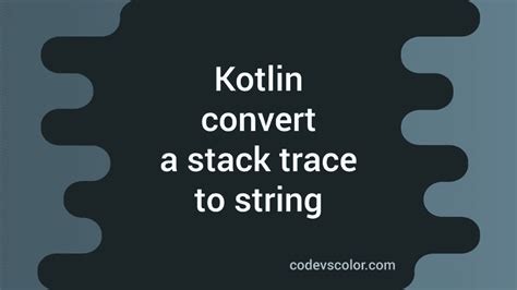 How To Convert A Stack Trace To String In Kotlin Codevscolor