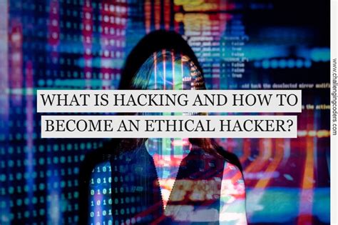 What Is Hacking And How To Be An Ethical Hacker Challenging Coder