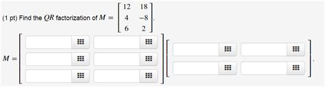 Solved 1 Pt Find The QR Factorization Of M 12 18 4 8 6 Chegg Com