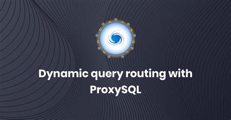 Achieving Dynamic Query Routing With Proxysql