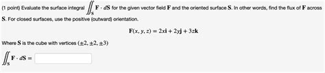 Solved 1 Point Evaluate The Surface Integral Det FdS For Chegg Com