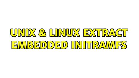 Unix And Linux Extract Embedded Initramfs 2 Solutions Youtube
