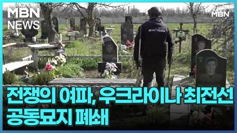 굿모닝월드 전쟁의 여파 우크라이나 최전선 공동묘지 폐쇄 굿모닝 Mbn Youtube