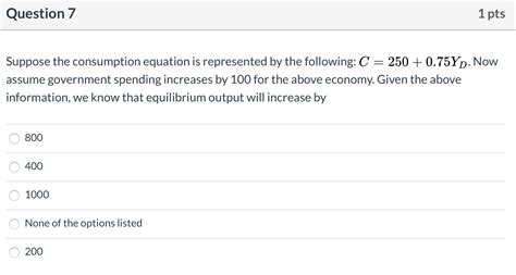 Solved Question 7 1 Pts Suppose The Consumption Equation Is