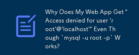 Why Does My Web App Get Access Denied For User Rootlocalhost