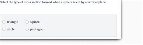 Solved Select The Type Of Cross Section Formed When A Sphere Is Cut